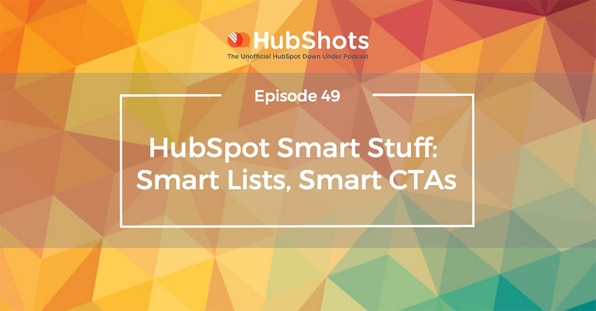 Episode 49: HubSpot Smart Stuff - Smart Lists, Smart CTAs