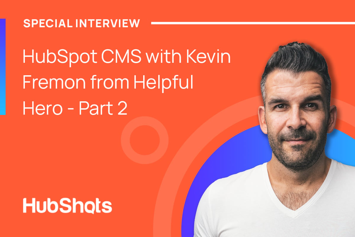 HubSpot CMS with Kevin Fremon from Helpful Hero - Part 2 (HubShots ...