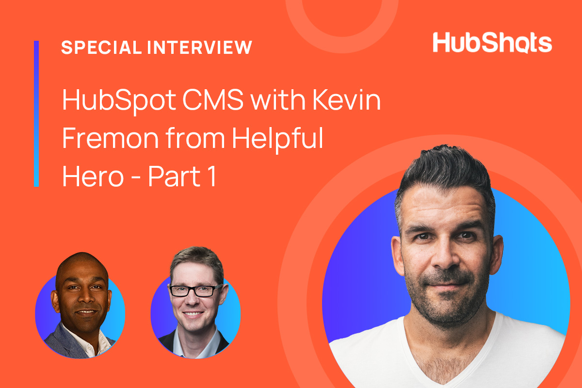 HubSpot CMS with Kevin Fremon from Helpful Hero - Part 1 (HubShots Special Interview)